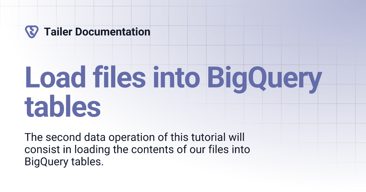 Load files into BigQuery tables | Tailer Documentation