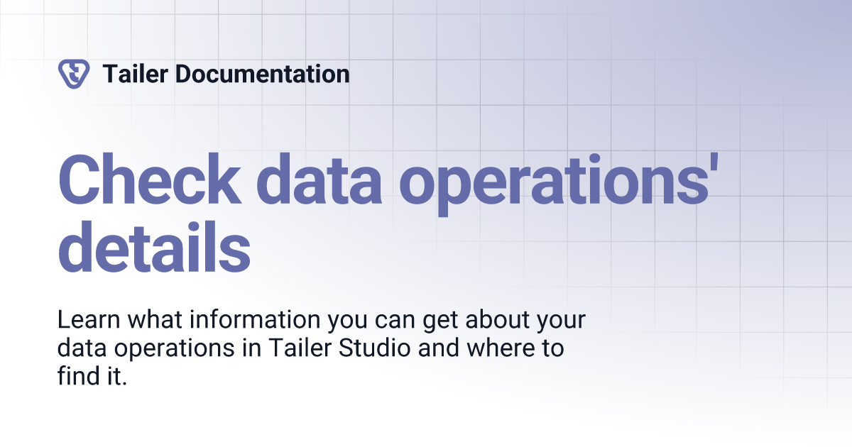 Check data operations' details | Tailer Documentation