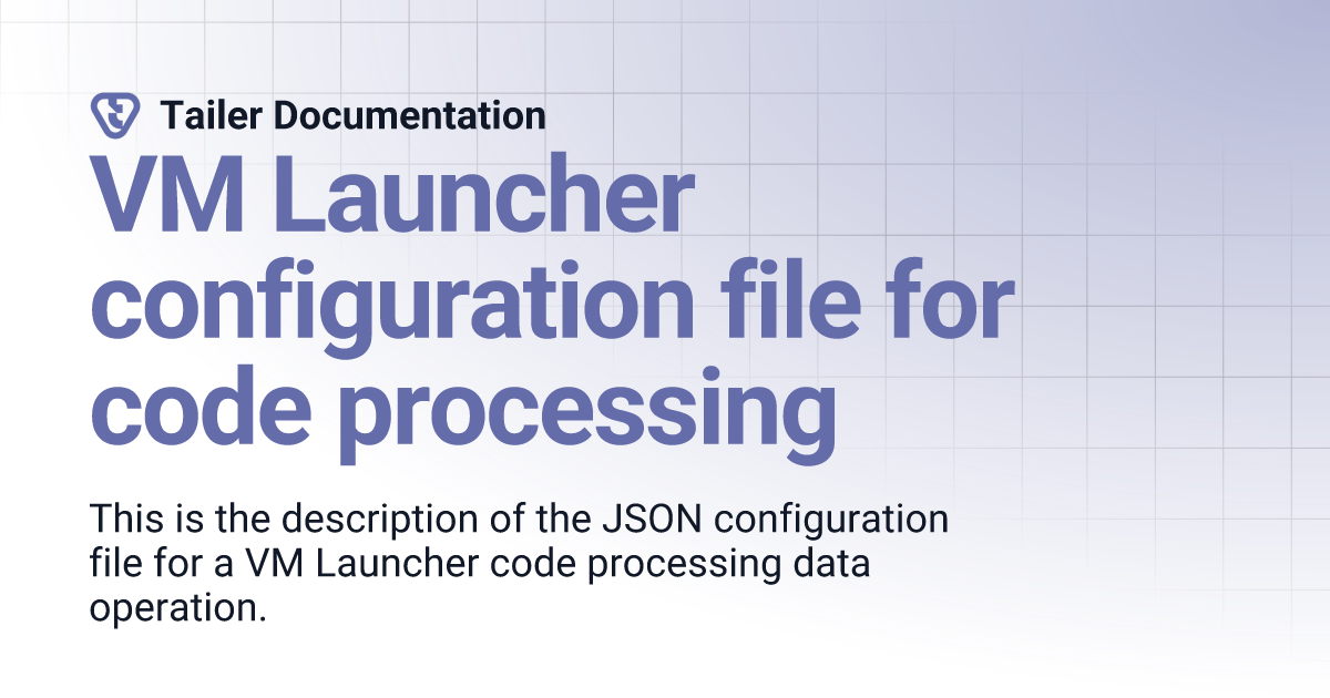 VM Launcher configuration file for code processing | Tailer Documentation