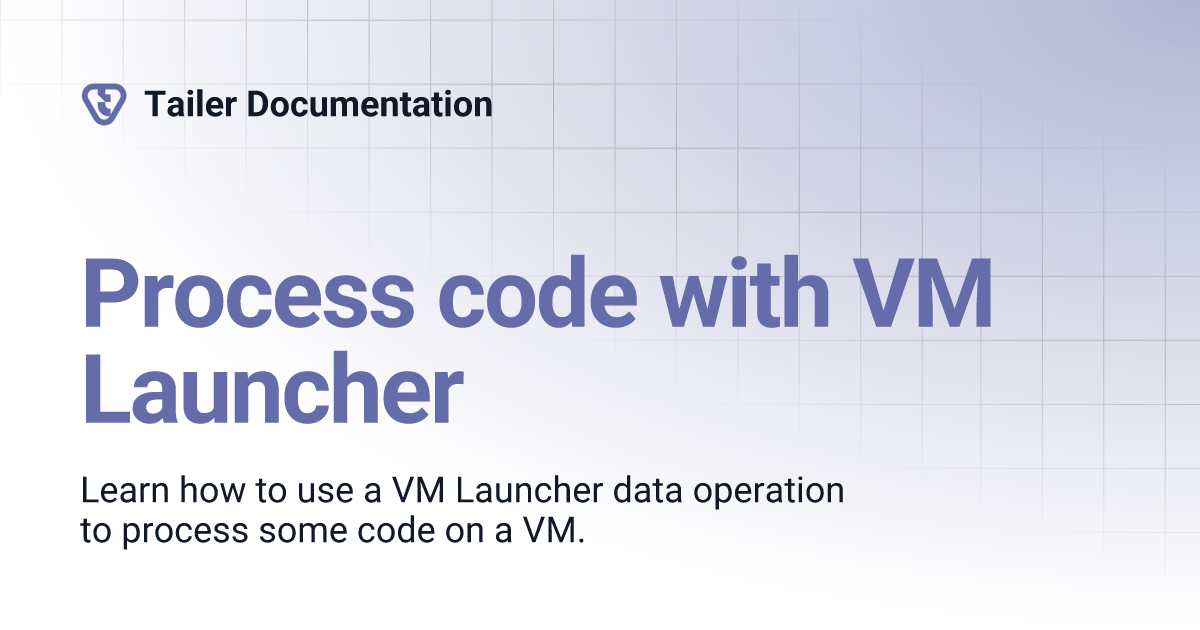 Process code with VM Launcher | Tailer Documentation