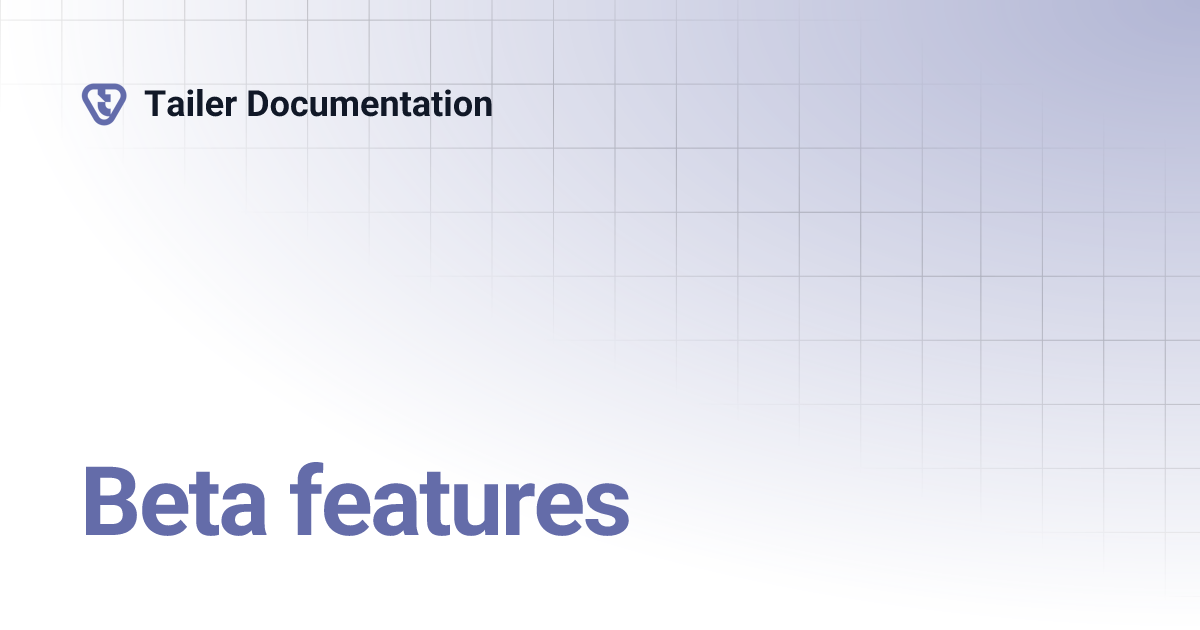 Beta features | Tailer Documentation