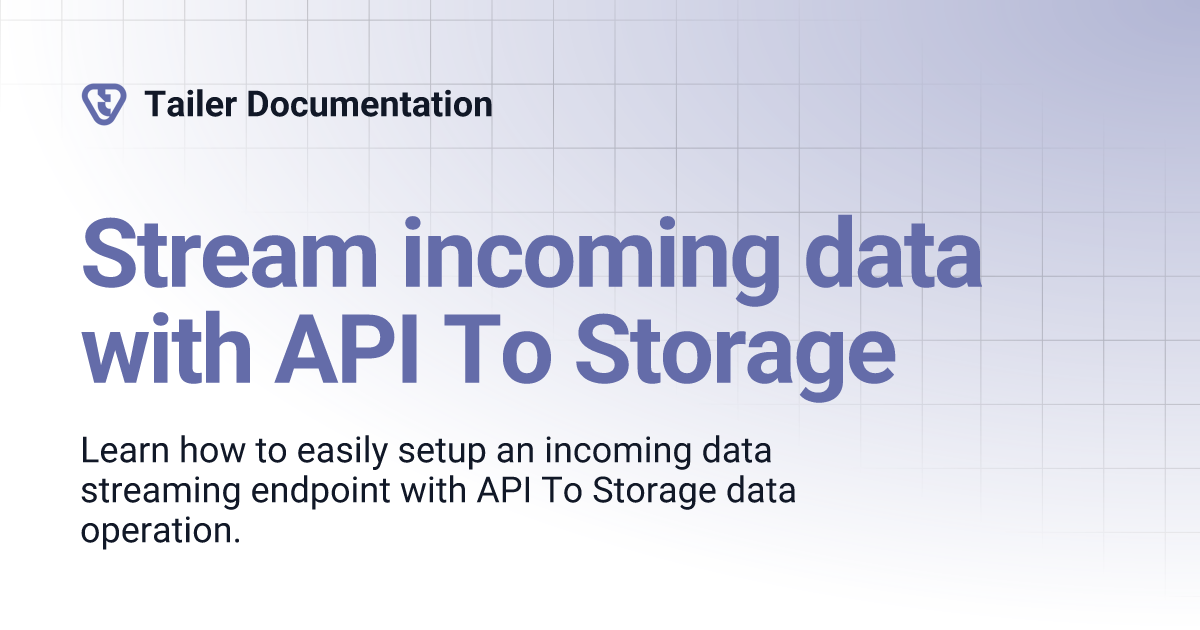 Stream incoming data with API To Storage | Tailer Documentation